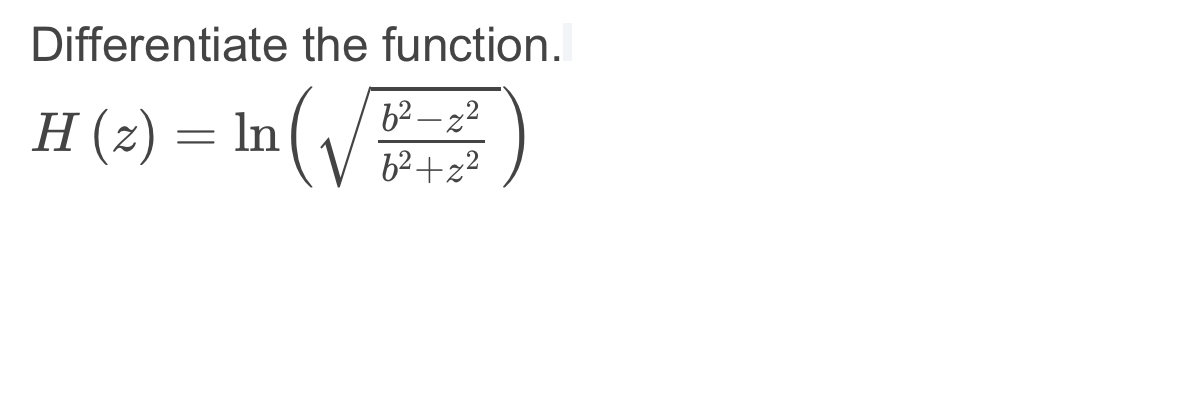 Solved Differentiate the function.H(z)=ln(b2-z2b2+z22) | Chegg.com