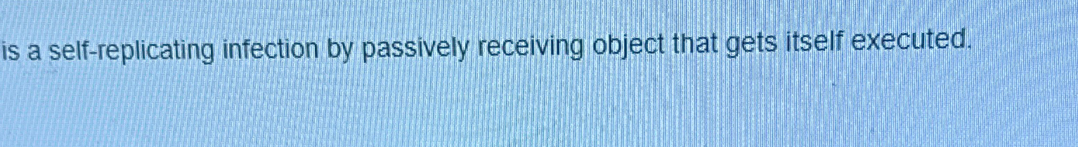 Solved is a self-replicating infection by passively | Chegg.com