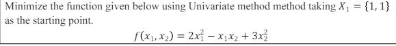 Solved Minimize the function given below using Univariate | Chegg.com