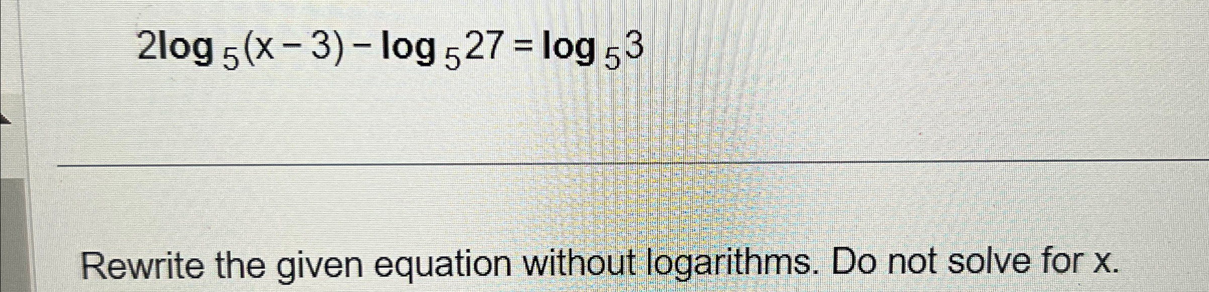 Solved 2log5(x-3)-log527=log53Rewrite the given equation | Chegg.com