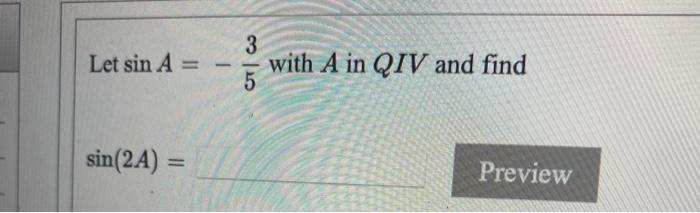 Solved Let sin A = 3 with A in QIV and find 5 sin(2A) = | Chegg.com