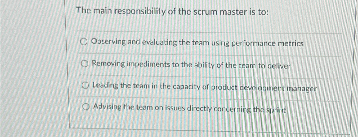 Solved The main responsibility of the scrum master is | Chegg.com