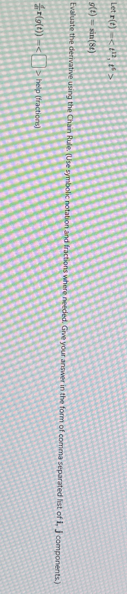 Solved Let r(t)=(:t12,t6:)g(t)=sin(8t)Evaluate the | Chegg.com
