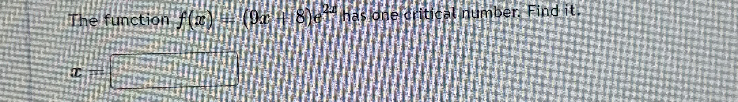 Solved The function f(x)=(9x+8)e2x ﻿has one critical number. | Chegg.com