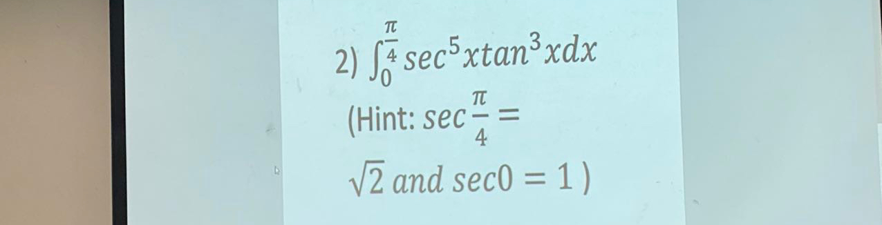 Solved ∫0π4sec5xtan3xdx(Hint: secπ4=22 ﻿and sec0=1 ) | Chegg.com