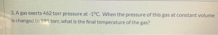 Solved 3. A gas exerts 462 torr pressure at -1°C. When the | Chegg.com