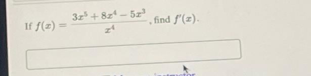Solved If f(x)=3x5+8x4-5x3x4, ﻿find f'(x). | Chegg.com