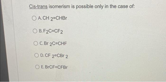 Solved Cis-trans isomerism is possible only in the case of: | Chegg.com