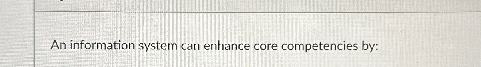 Solved An information system can enhance core competencies | Chegg.com