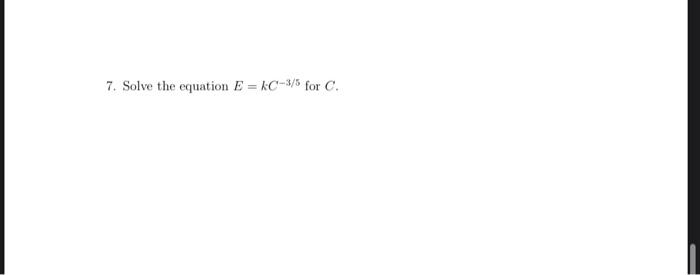 Solved 7. Solve the equation E = KC-3/5 for C. | Chegg.com