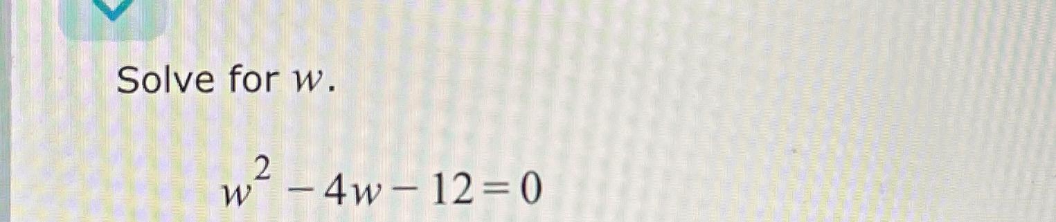 Solved Solve for w.w2-4w-12=0 | Chegg.com