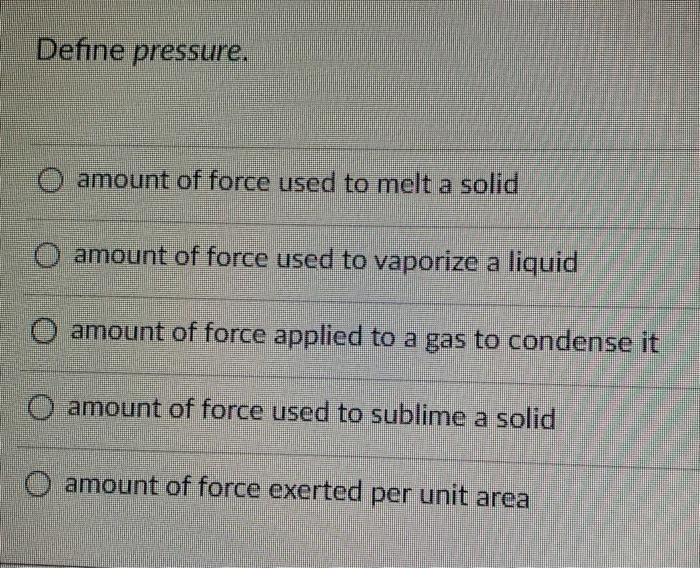 Solved Define pressure. amount of force used to melt a solid | Chegg.com