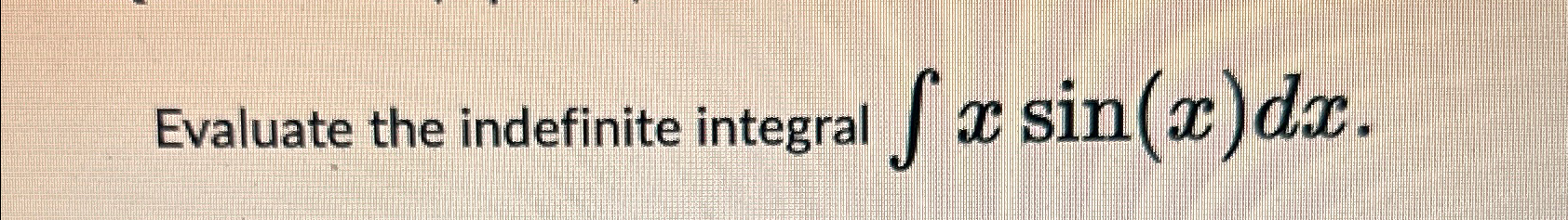 Solved Evaluate the indefinite integral ∫﻿﻿xsin(x)dx. | Chegg.com