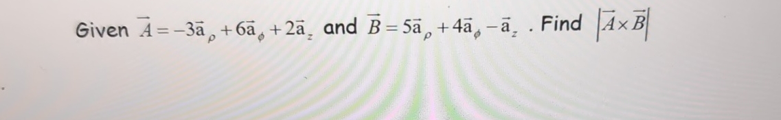 Solved Given vec(A)=-3vec(a)ρ+6vec(a)φ+2vec(a)z ﻿and | Chegg.com