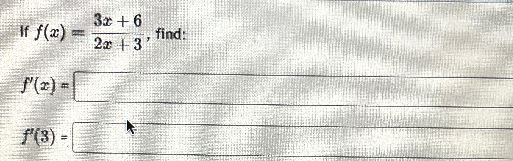 Solved If f(x)=3x+62x+3, ﻿find:f'(x)=f'(3)= | Chegg.com