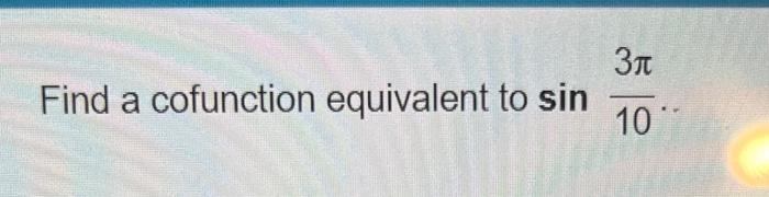 Solved Find a cofunction equivalent to sin103π. | Chegg.com