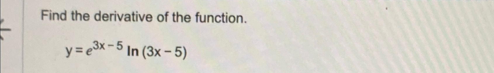 Solved Find the derivative of the function.y=e3x-5ln(3x-5) | Chegg.com