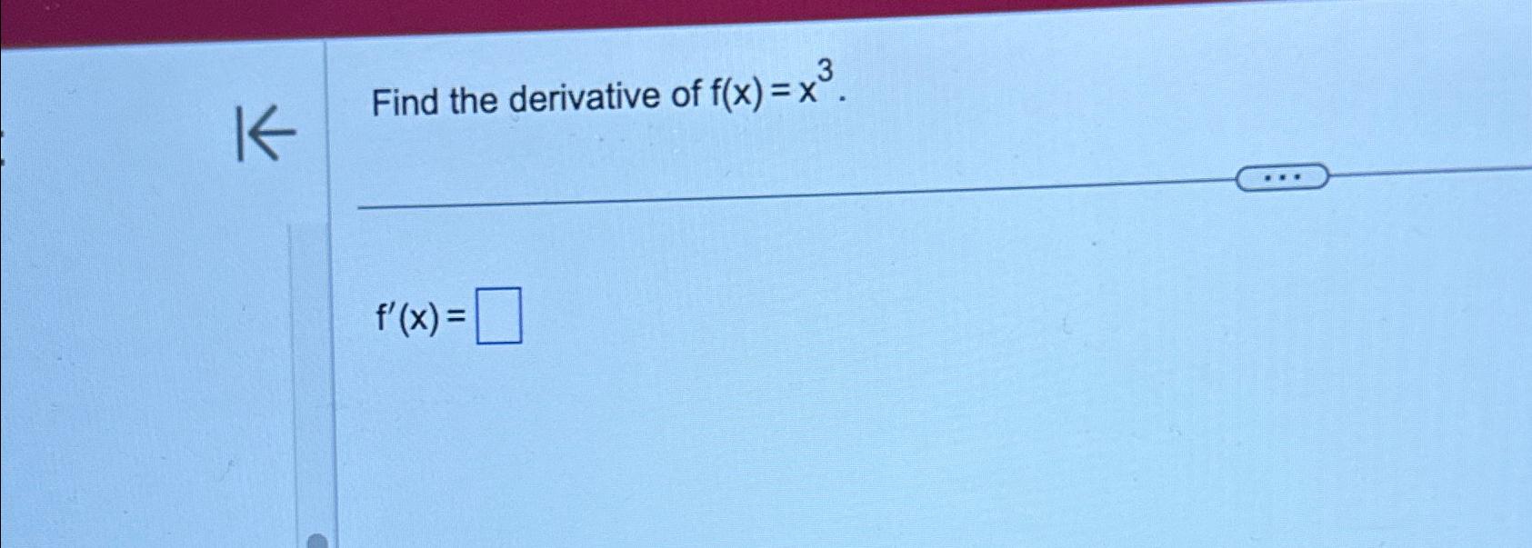 Solved KFind the derivative of f(x)=x3.f'(x)= | Chegg.com