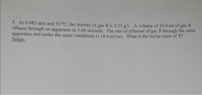 Solved 5. At 0.483 atm and 52∘C, the density of gas X is | Chegg.com