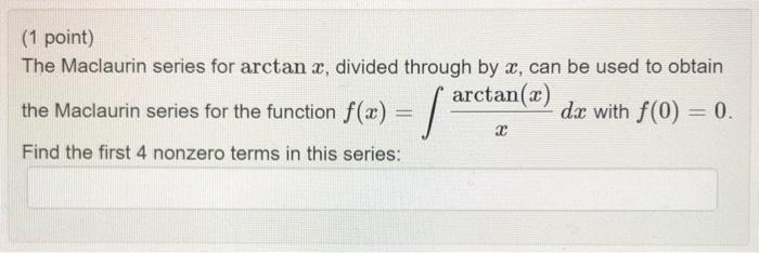 Solved (1 point) The Maclaurin series for arctan x, divided | Chegg.com
