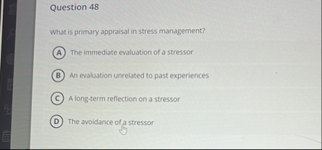 Solved Question 48What is primary appraisal in stress | Chegg.com