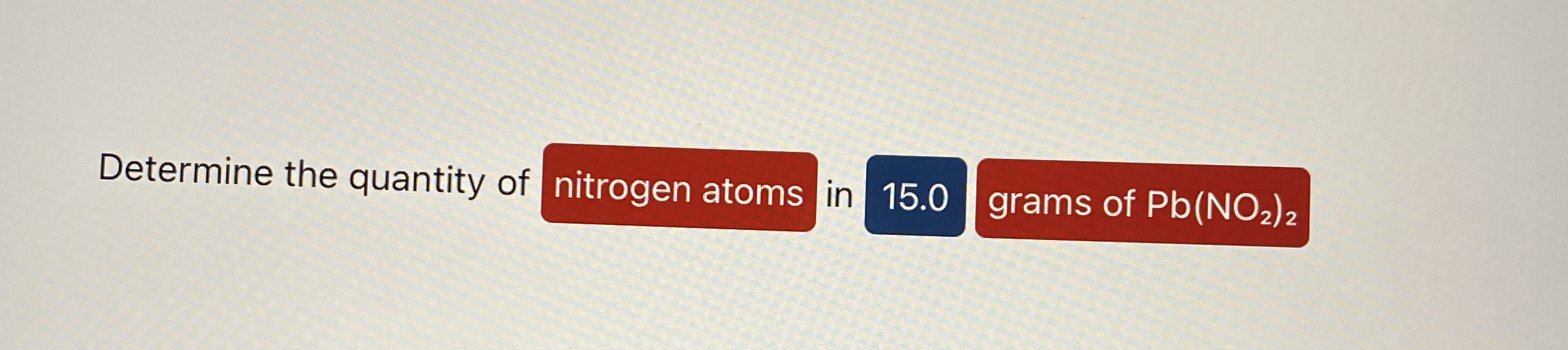Solved Determine the quantity of nitrogen atoms in 15 | Chegg.com