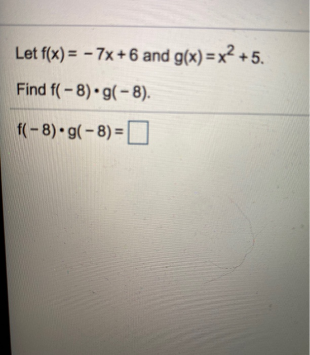 Solved let f(x) = -7x + 6 and g(x) = x^2 + 5 find f(-8) x | Chegg.com