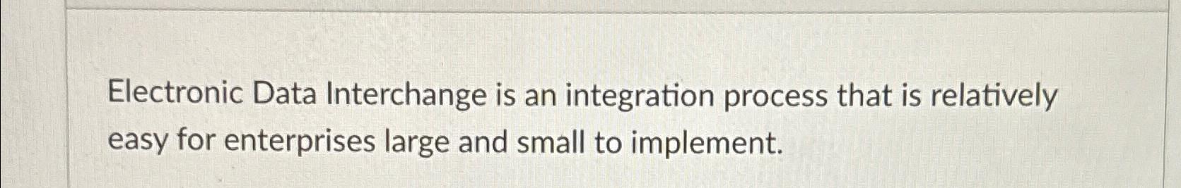 Solved Electronic Data Interchange is an integration process | Chegg.com