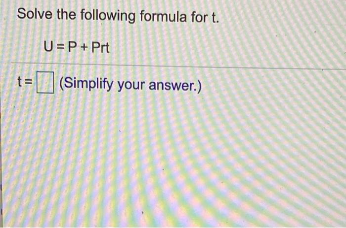 Solved Solve the following formula for t. U= P +Prt t t= | Chegg.com