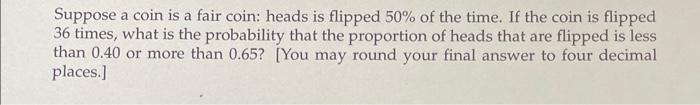 Solved Suppose a coin is a fair coin: heads is flipped 50% | Chegg.com