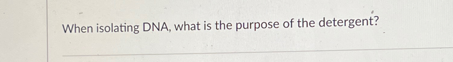 Solved When isolating DNA, what is the purpose of the | Chegg.com