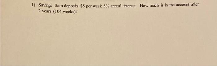 Solved 1) Savings Sam deposits $5 per week 5% annual | Chegg.com