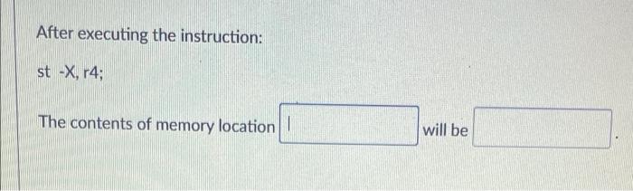 Solved After executing the instruction: st -X, r4; The | Chegg.com