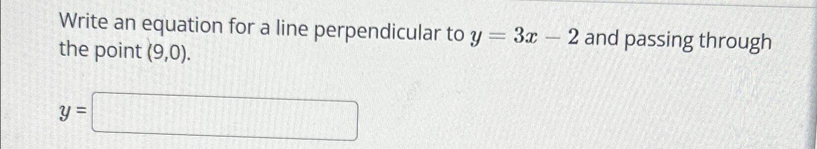 Solved Write an equation for a line perpendicular to y=3x-2 | Chegg.com