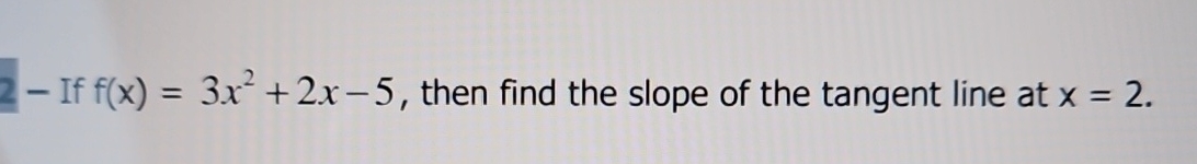Solved If f(x)=3x2+2x-5, ﻿then find the slope of the tangent | Chegg.com