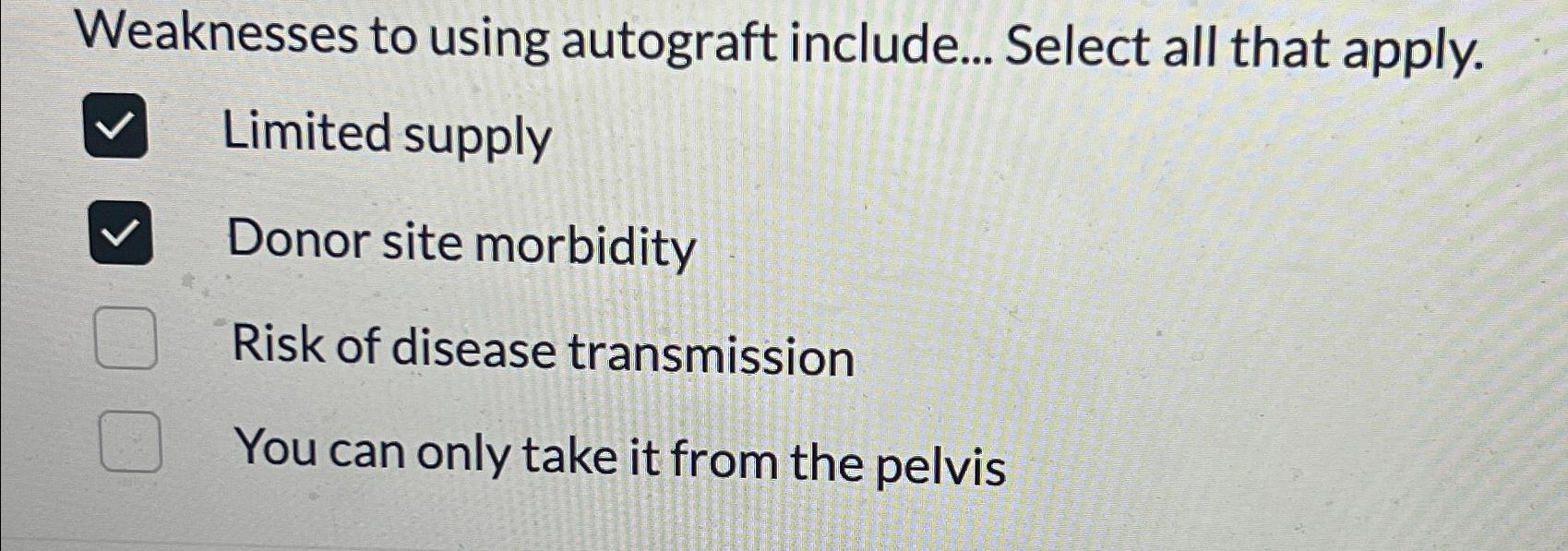 Solved Weaknesses to using autograft include... Select all | Chegg.com