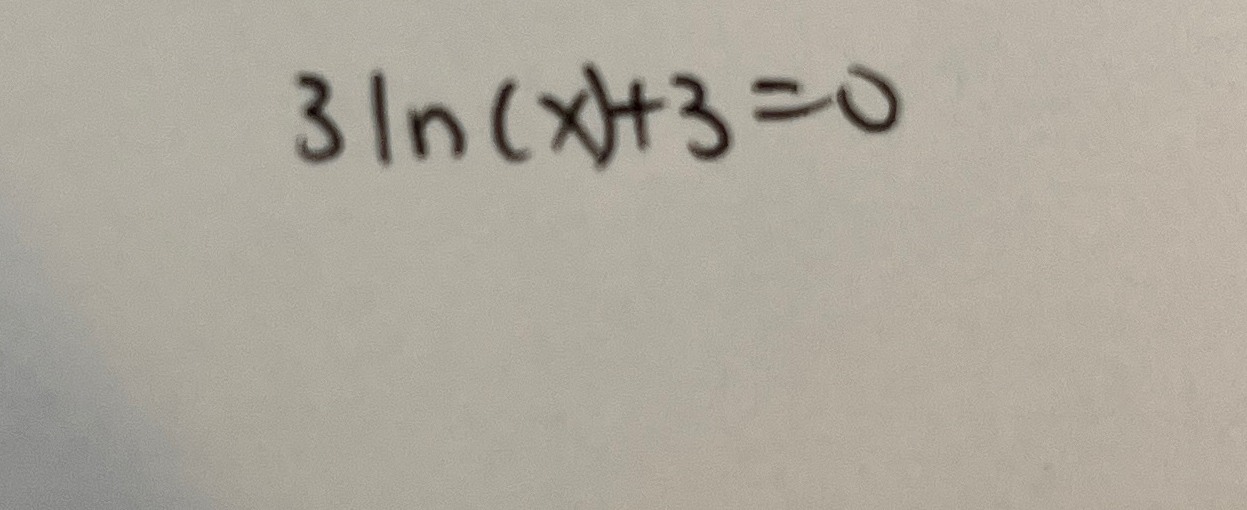 Solved 3ln(x)+3=0 | Chegg.com