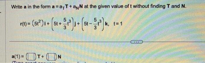 Solved Write a in the form a=aTT+aNN at the given value of t | Chegg.com