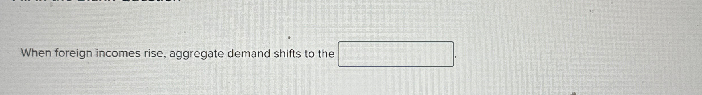 Solved When foreign incomes rise, aggregate demand shifts to | Chegg.com