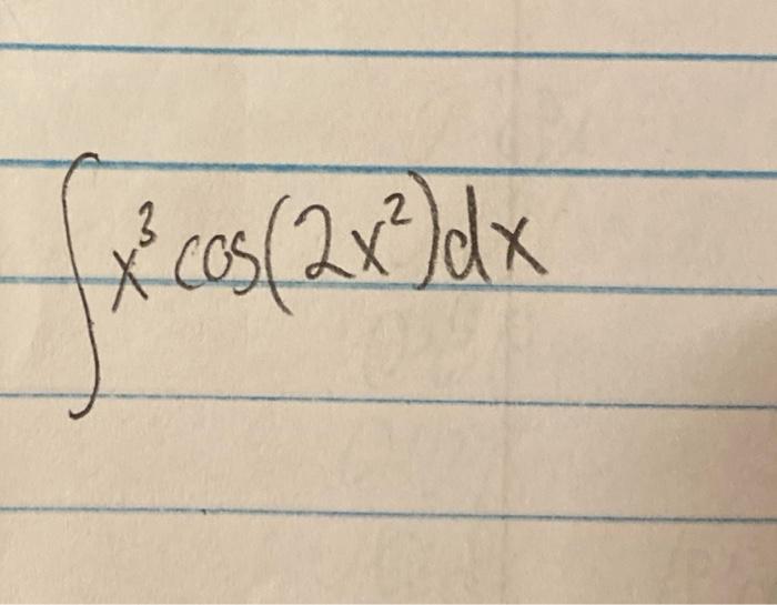 Solved ∫x3cos(2x2)dx | Chegg.com
