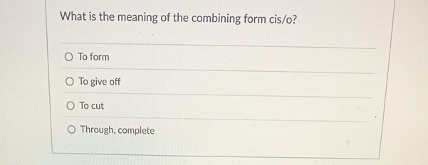 Solved What is the meaning of the combining form cis/o?To | Chegg.com