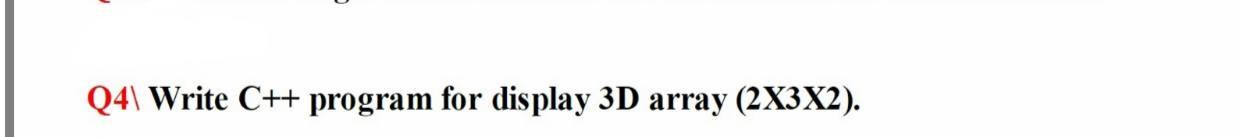 Solved Q41 Write C++ program for display 3D array (2X3X2). | Chegg.com