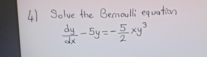 Solved 4) Solve the Bernoulli equation dy - 5y = - 3 xyª dx | Chegg.com