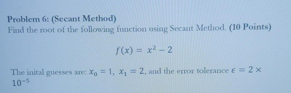 Solved Problem 6: (Secant Method) Find the root of the | Chegg.com