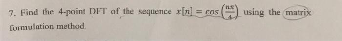 Solved 7. Find the 4-point DFT of the sequence x[n]=cos(4nπ) | Chegg.com
