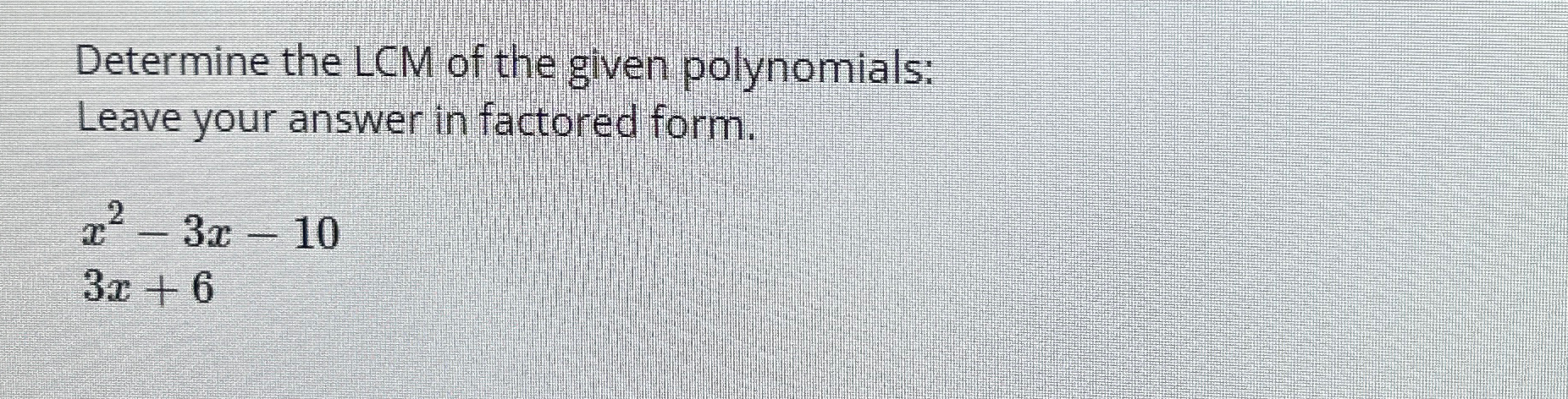 Solved Determine the LCM of the given polynomials:Leave your | Chegg.com