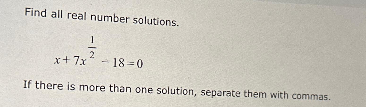 Solved Find all real number solutions.x+7x12-18=0If there is | Chegg.com