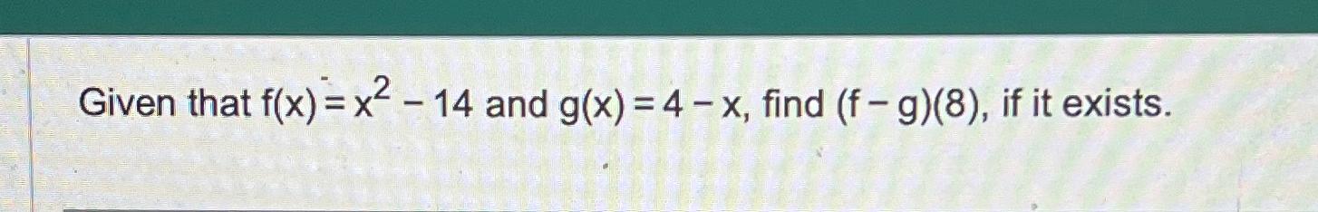 Solved Given that f(x)=x2-14 ﻿and g(x)=4-x, ﻿find (f-g)(8), | Chegg.com