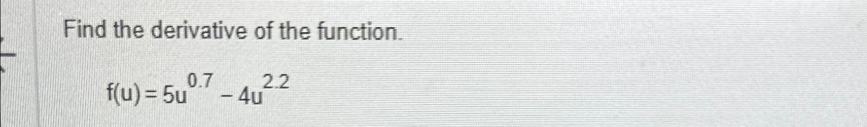 Solved Find the derivative of the function.f(u)=5u0.7-4u2.2 | Chegg.com