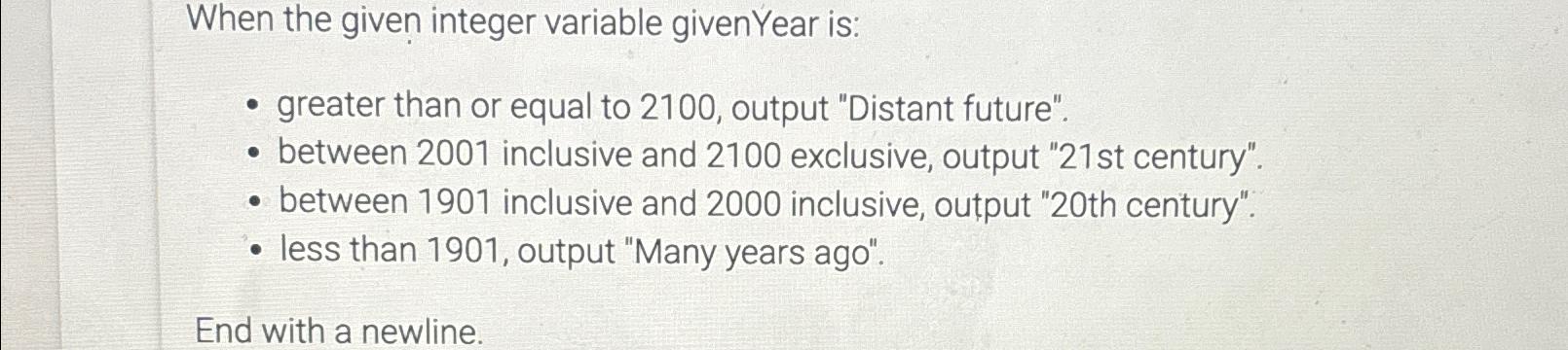Solved When the given integer variable givenYear is:greater | Chegg.com Solved When the given integer variable givenYear is:greater | Chegg.com